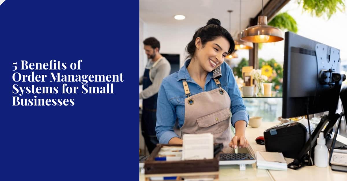 5 Benefits of Order Management Systems for Small Businesses